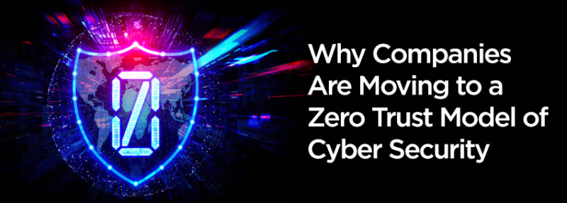 Companies Are Moving to a Zero Trust Model of Cyber Security